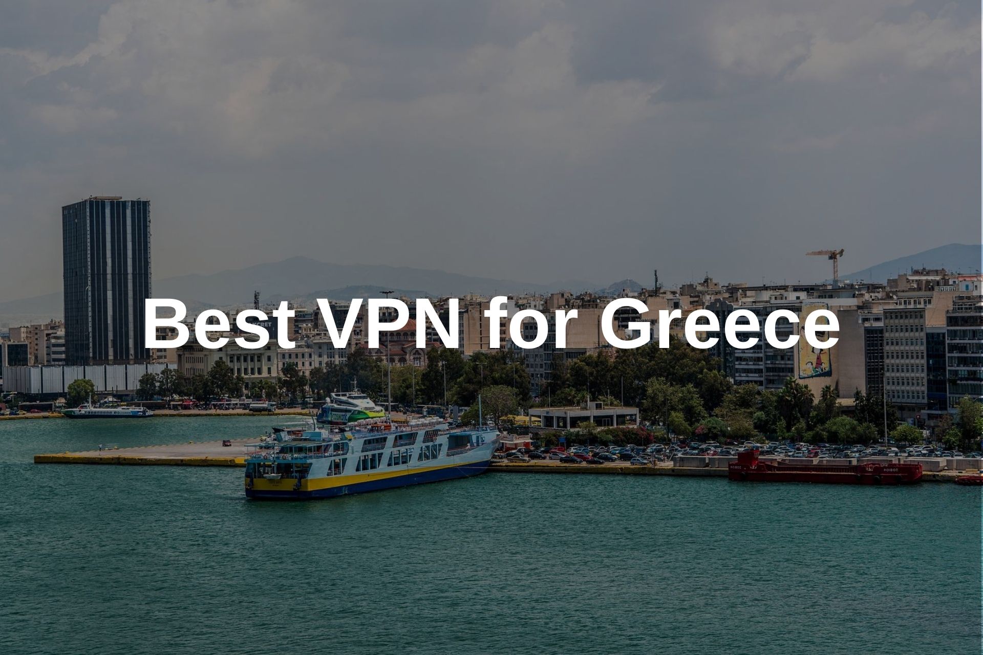 7 Best VPN for Greece 2025: Fast Servers for Greek IP