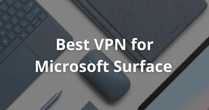 7 Best VPN for Microsoft Surface 2025: Fast & Secure