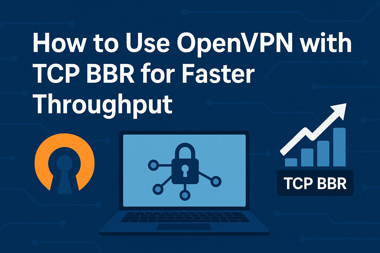 How to Use OpenVPN with TCP BBR for Faster Throughput