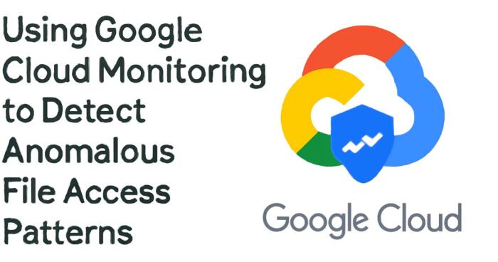 Using Google Cloud Monitoring to Detect Anomalous File Access Patterns