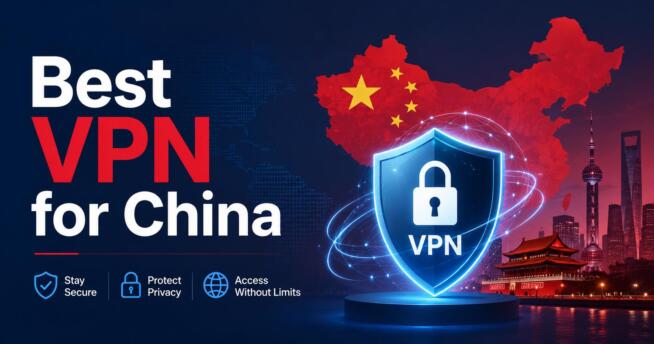 Best VPN for China in 2026 – 7 Picks That Work